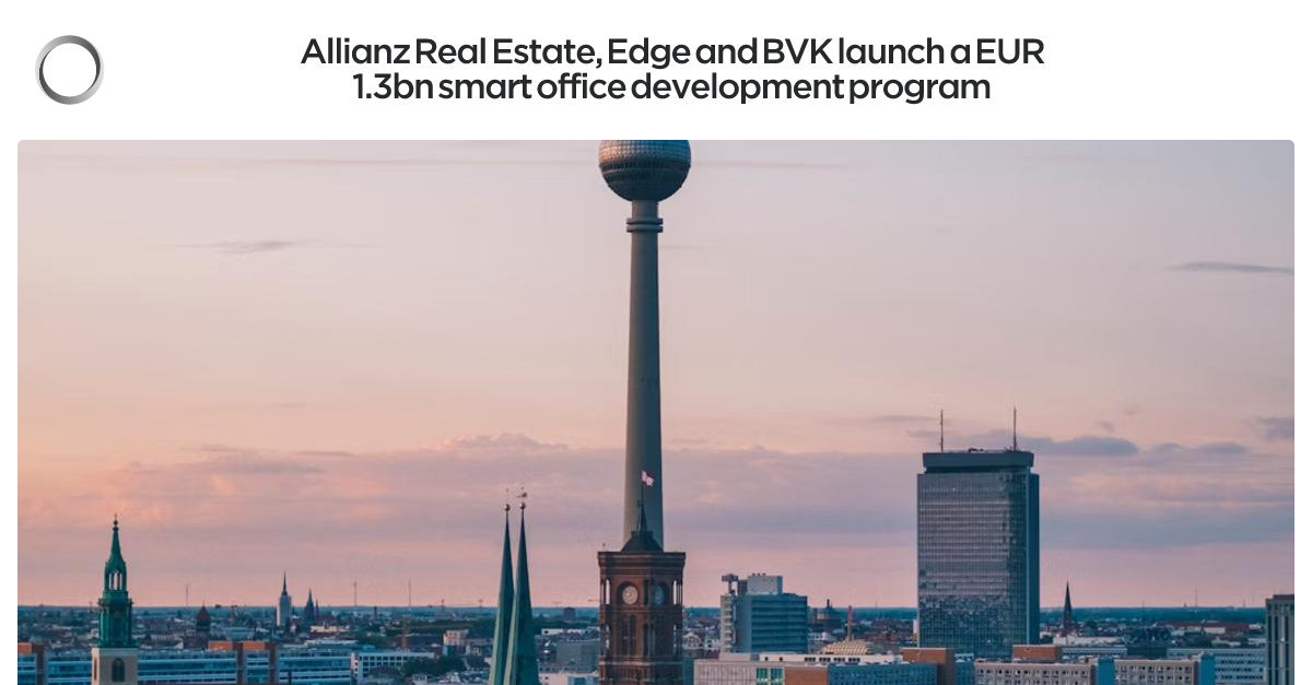 Edge | Allianz Real Estate, Edge and BVK launch a EUR 1.3bn smart ...
