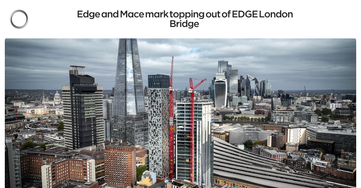 Edge | Edge and Mace mark topping out of EDGE London Bridge