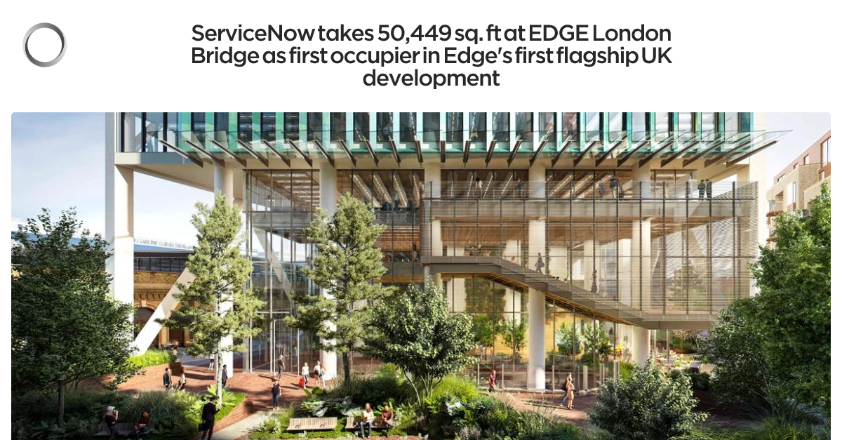 Edge | ServiceNow takes 50,449 sq. ft at EDGE London Bridge as first ...